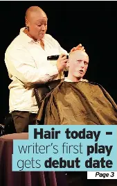 Hair today – writer’s first play gets debut date - PressReader