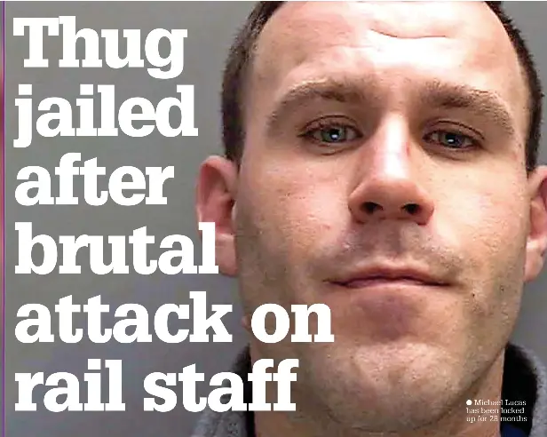 Thug jailed after brutal attack on rail staff - PressReader