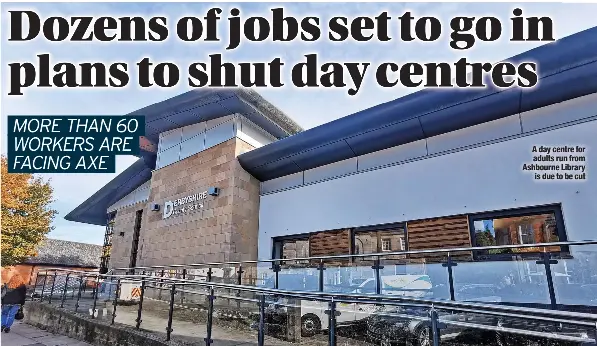 Dozens of jobs set to go in plans to shut day centres - PressReader