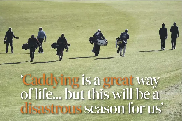 ‘Caddying isa great way of life… but this will be a disastrous season ...