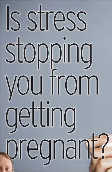 Is stress stopping you from getting pregnant? - PressReader