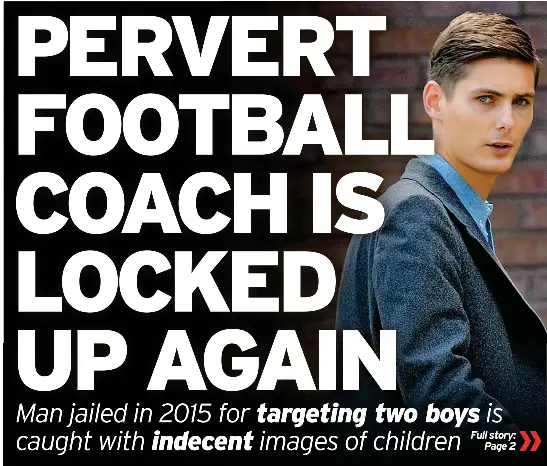 PERVERT FOOTBALL COACH IS LOCKED UP AGAIN - PressReader