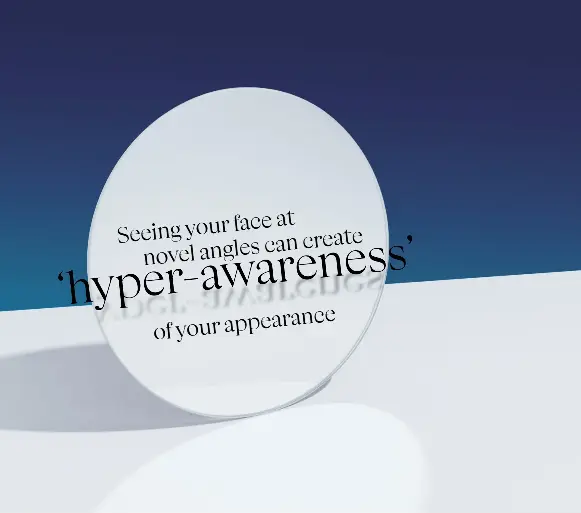 Seeing your face at novel angles can create ‘hyper-awareness’ of your appearance - PressReader