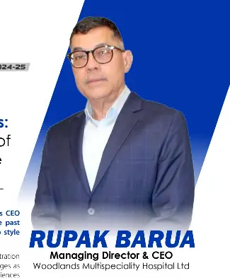 RUPAK BARUA Managing Director & CEO Woodlands Multispeci­ality Hospital Ltd - PressReader