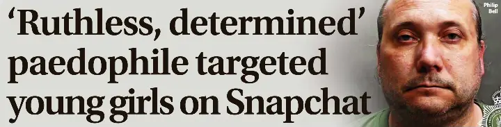 ‘Ruthless, determined’ paedophile targeted young girls on Snapchat ON SALE NOW - PressReader