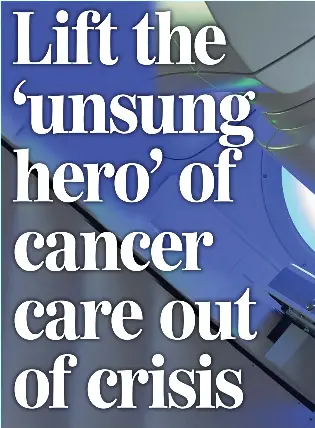 Lift the ‘unsung hero’ of cancer care out of crisis - PressReader