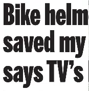 Bike helmet saved my life, says TV’s Dan - PressReader