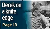 Derek on a knife edge - PressReader