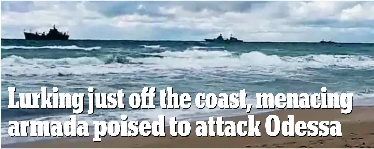 Lurking just off the coast, menacing armada poised to attack Odessa - PressReader