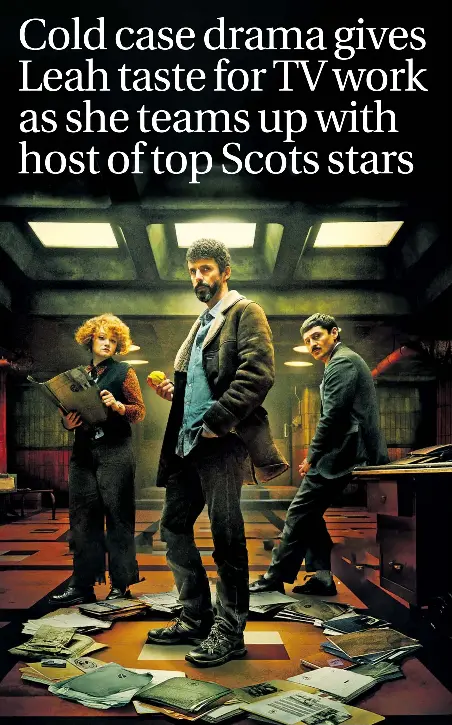 Cold case drama gives Leah taste for TV work as she teams up with host of top Scots stars ...