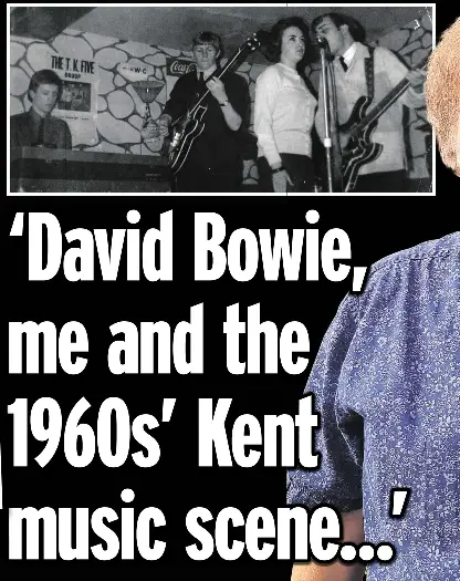 ‘David Bowie, me and the 1960s’ Kent music scene...’ - PressReader