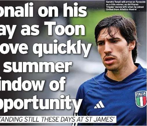 Tonali on his way as Toon move quickly in summer window of opportunit­y - PressReader