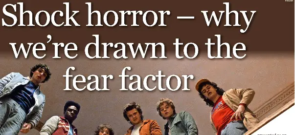Shock horror – why we’re drawn to the fear factor - PressReader