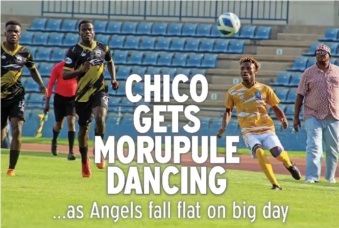 CHICO GETS MORUPULE DANCING ...as Angels fall flat on big day - PressReader