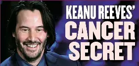 KEANU REEVES’ CANCER SECRET - PressReader