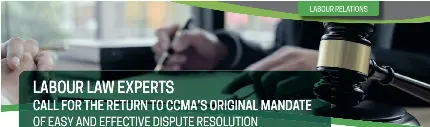 LABOUR LAW EXPERTS CALL FOR THE RETURN TO CCMA’S ORIGINAL MANDATE - PressReader