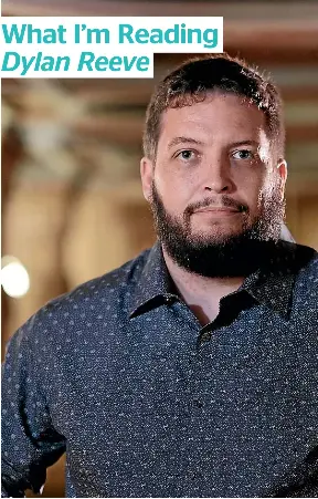 What I’m Reading Dylan Reeve - PressReader