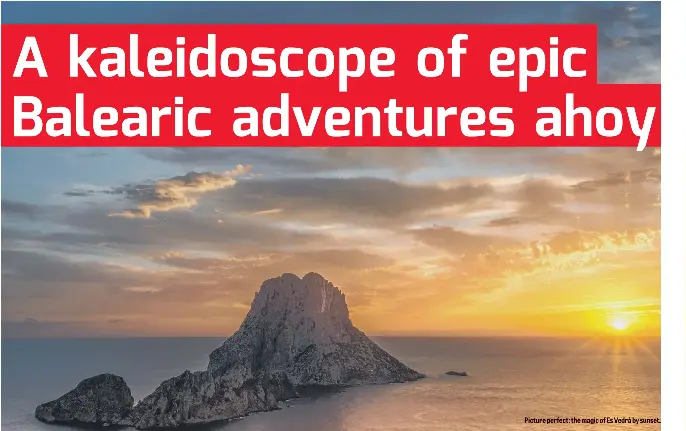 A kaleidosco­pe of epic Balearic adventures ahoy - PressReader
