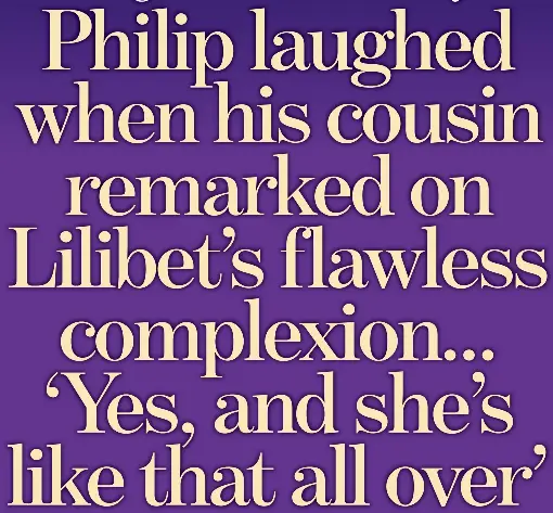 Philip laughed when his cousin remarked on Lilibet’s flawless complexion... ‘Yes, and she’s like ...