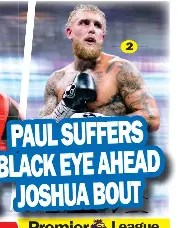 PAUL SUFFERS BLACK EYE AHEAD JOSHUA BOUT - PressReader