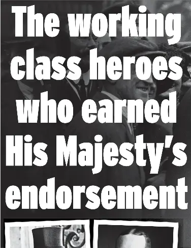 The working class heroes who earned His Majesty’s endorsemen­t - PressReader