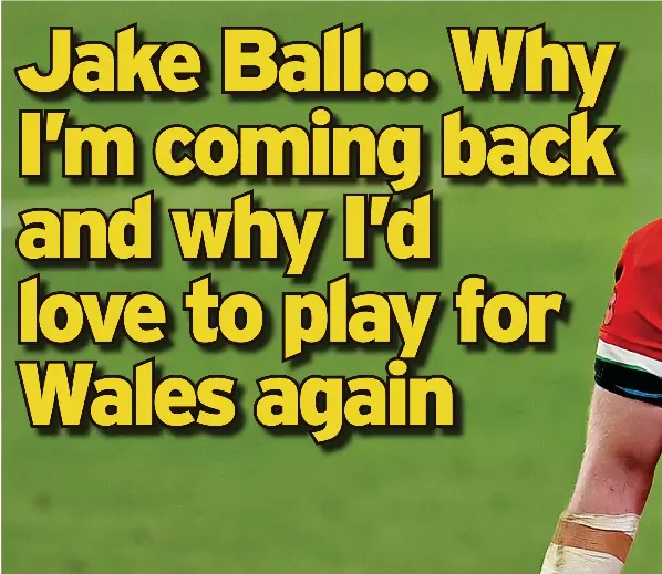 Jake Ball... Why I’m coming back and why I’d love to play for Wales again - PressReader