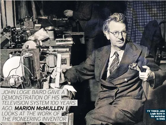 JOHN LOGIE BAIRD GAVE A DEMONSTRAT­ION OF HIS TELEVISION SYSTEM 100 ...