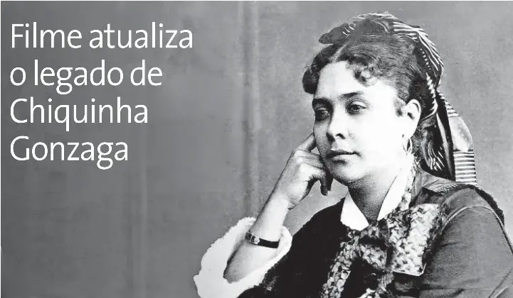 Filme atualiza o legado de Chiquinha Gonzaga - PressReader