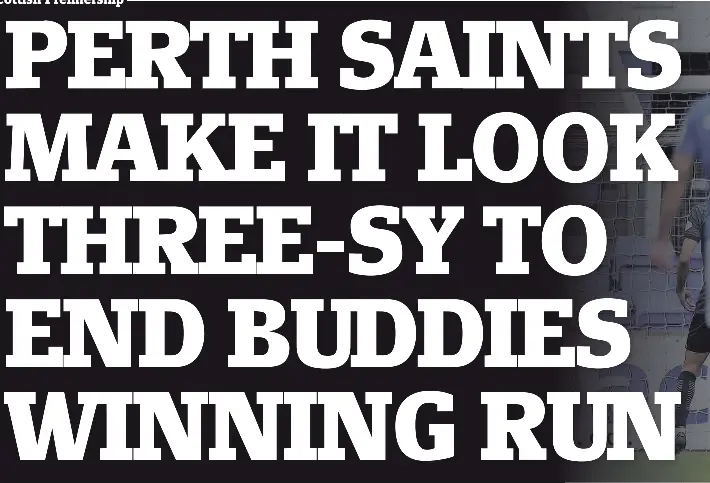 PERTH SAINTS MAKE IT LOOK THREE-SY TO END BUDDIES WINNING RUN - PressReader