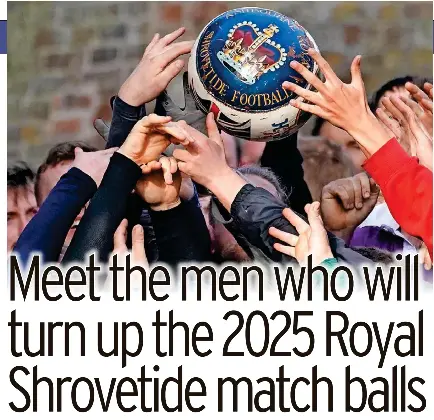 Meet the men who will turn up the 2025 Royal Shrovetide match balls - PressReader