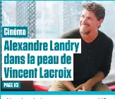 Alexandre Landry dans la peau de Vincent Lacroix - PressReader