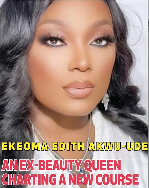 EKEOMA EDITH AKWU-UDE AN EX-BEAUTY QUEEN CHARTING A NEW COURSE - PressReader