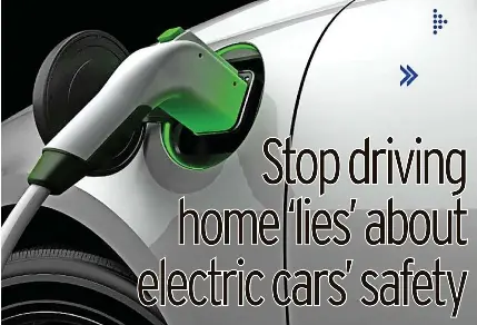 BUTTERFIEL­D Stop driving home ‘lies’ about electric cars’ safety - PressReader