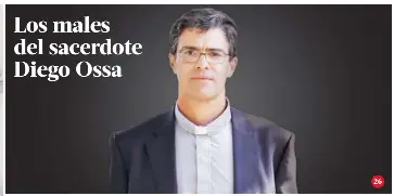 Los males del sacerdote Diego Ossa - PressReader