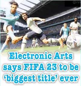 Electronic Arts says FIFA 23 to be ‘biggest title’ ever - PressReader