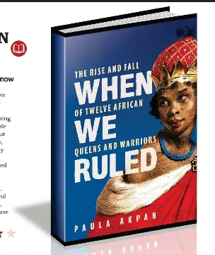 WHEN WE RULED: THE RISE AND FALL OF TWELVE AFRICAN QUEENS AND WARRIORS - PressReader