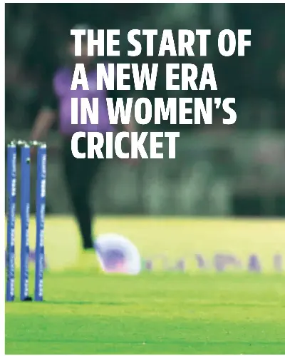 THE START OF A NEW ERA IN WOMEN’S CRICKET - PressReader