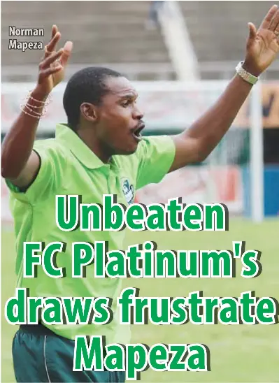 Unbeaten FC Platinum's draws frustrate Mapeza - PressReader
