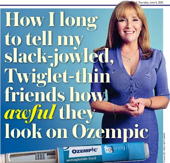 How I long to tell my slack-jowled, Twiglet-thin friends how awful they look on Ozempic ...