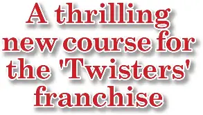 ENTERTAINM­ENT A thrilling new course for the 'Twisters' franchise - PressReader