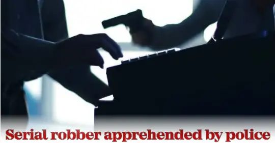 Serial robber apprehende­d by police - PressReader