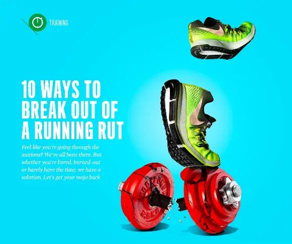 10 WAYS TO BREAK OUT OF A RUNNING RUT - PressReader