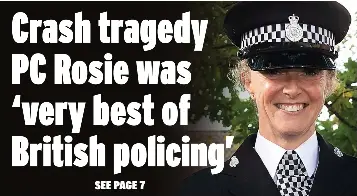 Crash tragedy PC Rosie was ‘very best of British policing’ - PressReader