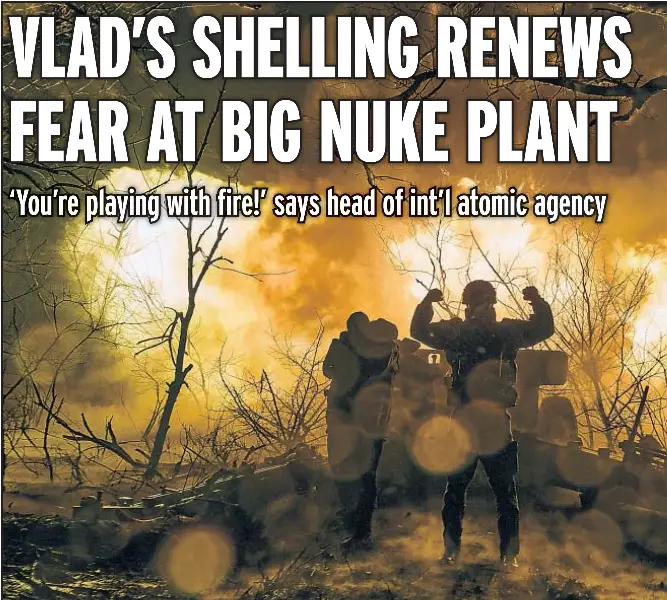 VLAD’S SHELLING RENEWS FEAR AT BIG NUKE PLANT - PressReader