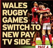 WALES RUGBY GAMES SWITCH TO NEW PAY TV SIDE - PressReader