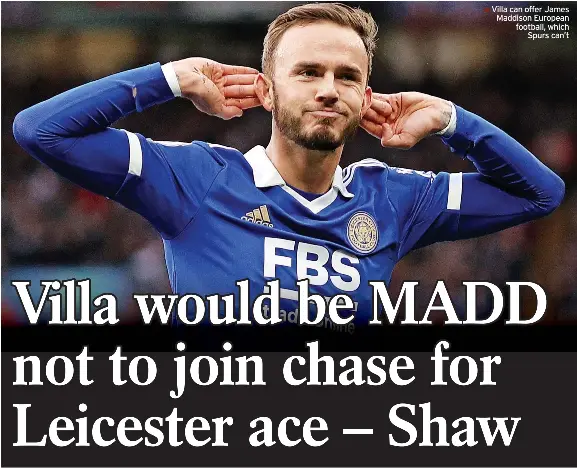 Villa would be MADD not to join chase for Leicester ace – Shaw - PressReader