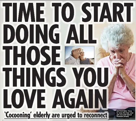 TIME TO START DOING ALL THOSE THINGS YOU LOVE AGAIN ‘Cocooning’ elderly are urged to reconnect ...