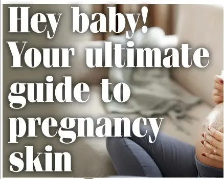 Hey baby! Your ultimate guide to pregnancy skin - PressReader