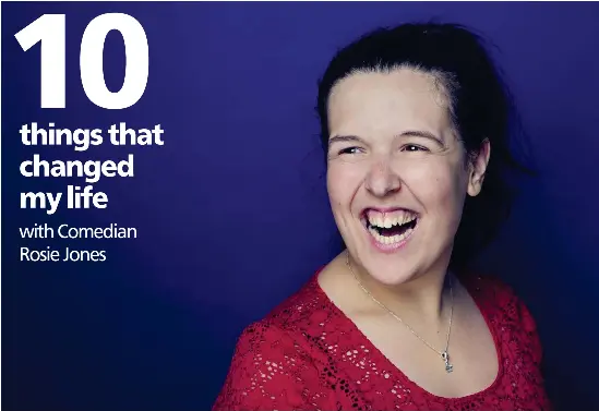 10 things that changed my life with Comedian Rosie Jones - PressReader