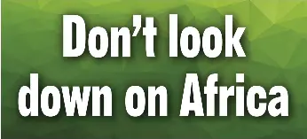 Don’t look down on Africa - PressReader